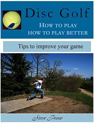 Disc golf: How to play, and how to play better by Steven Pease | Goodreads