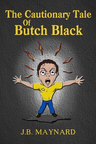 The Cautionary Tale Of Butch Black by J.B. Maynard | Goodreads