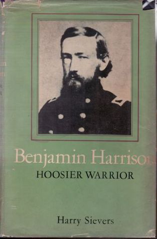 Benjamin Harrison Vol. 1: Hoosier Warrior by Harry J. Sievers | Goodreads
