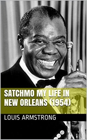 Satchmo My Life In New Orleans (1954) by Louis Armstrong | Goodreads