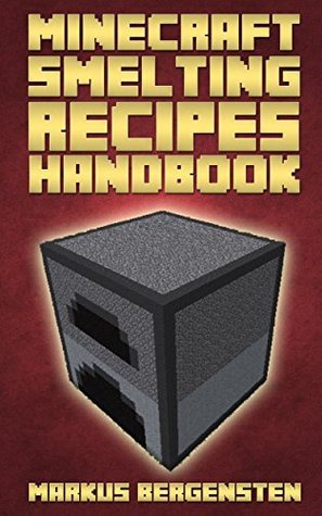 Minecraft Smelting Recipes Handbook by Markus Bergensten | Goodreads