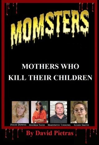 MOMSTERS Mothers Who Kill Their Children by David Pietras | Goodreads
