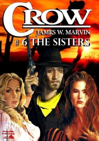 Crow 6: The Sisters (A Crow Western) by James W. Marvin | Goodreads