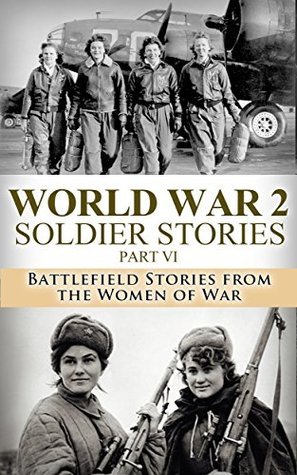 World War 2: Soldier Stories Part VI: Battlefield Stories from the ...