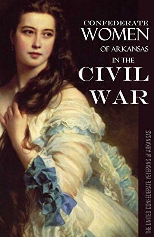 Confederate Women of Arkansas in the Civil War: 1861~1865 by United ...