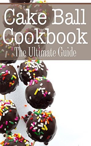 Cake Ball Cookbook: The Ultimate Guide by Johanna Davidson | Goodreads