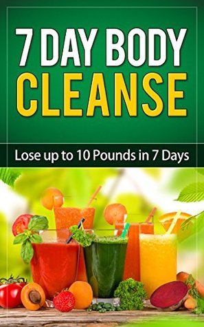 7 Day Body Cleanse: Lose Up to 10 Pounds in 7 days by Leonora Drummonds ...