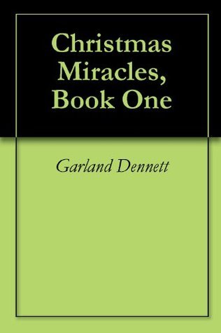 Christmas Miracles, Book One by Garland Dennett | Goodreads