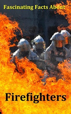 Fascinating Facts About Firefighters: Lots of pictures and facts about ...