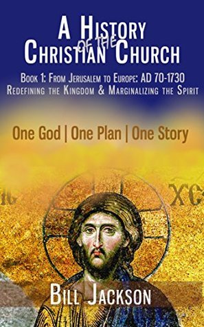 A History of the Christian Church: Book 1: AD 70-1730 by Bill Jackson ...
