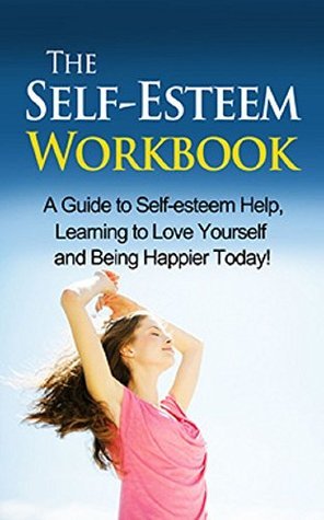 The Self-Esteem Workbook: A guide to self-esteem help, learning to love ...
