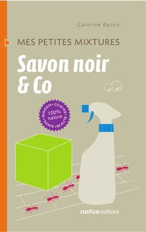 Savon noir & Co (Mes petites mixtures) by Caroline Bacon | Goodreads