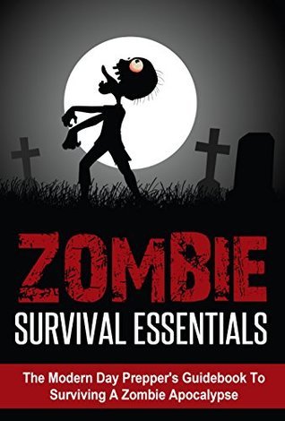 Zombie Survival Essentials – The Modern Day Prepper's Guidebook to ...