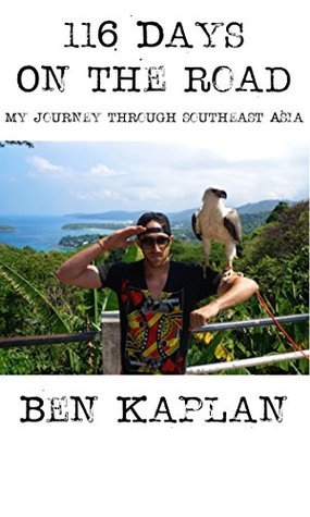 116 Days on the Road: My Journey Through Southeast Asia by Ben R ...