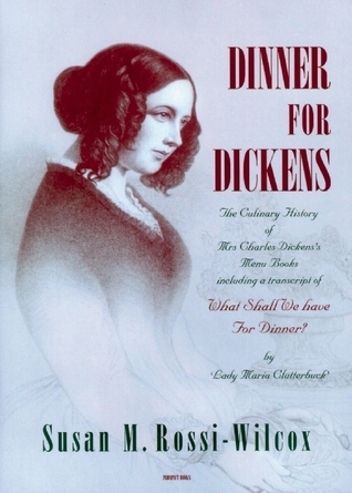Dinner for Dickens. the Culinary History of Mrs Charles Dickens's Menu ...