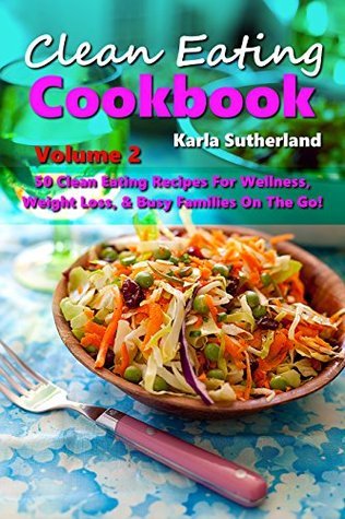 Clean Eating Cookbook 2 - 50 Clean Eating Recipes for Wellness, Weight ...
