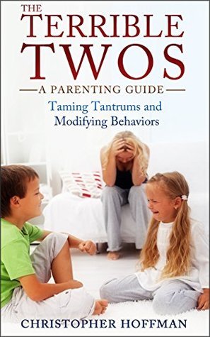 The Terrible Twos: A Parenting Guide: Taming Tantrums and Modifying ...