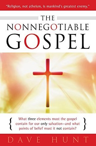 The Nonnegotiable Gospel by Dave Hunt | Goodreads
