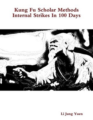 Kung Fu Scholar Methods: Internal Strikes In 100 Days by Li Jung Yuen ...