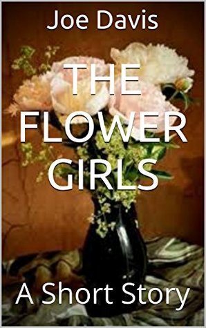 The Flower Girls: A Short Story by Joe Davis | Goodreads