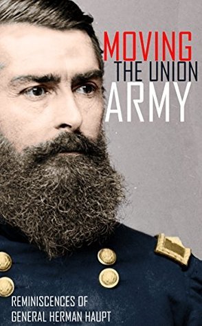Moving the Union Army (Abridged, Annotated) by Herman Haupt | Goodreads