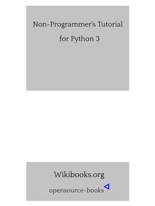 Non-programmer's Tutorial for Python 3 by Wiki Books | Goodreads