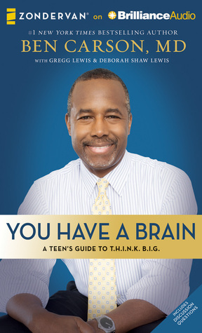 You Have a Brain: A Teen's Guide to Think Big by Ben Carson | Goodreads