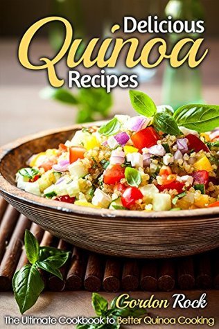 Delicious Quinoa Recipes: The Ultimate Cookbook to Better Quinoa ...
