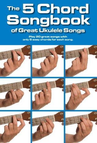 The 5 Chord Songbook of Great Ukulele Songs by Adrian Hopkins | Goodreads