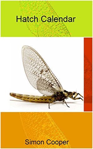 Hatch Calendar: A Fly Fishers Guide by Simon Cooper | Goodreads