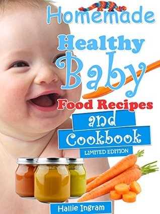 Homemade Healthy Baby Food Recipes and Cookbook by Hallie Ingram ...
