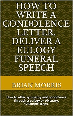 How to write a eulogy. Write a condolence letter. Deliver a funeral ...