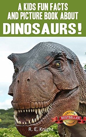 A Kid's Fun Facts and Picture Book about Dinosaurs by R.E. Knight ...