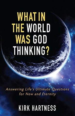 What In The World Was God Thinking?: Answering Life's Ultimate ...