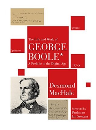 The Life and Work of George Boole: A Prelude to the Digital Age by ...
