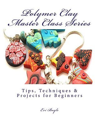 polymer clay master class series: Tips, Techniques & Projects for ...
