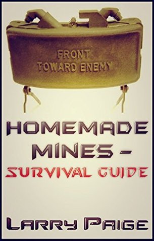 Homemade Mines - Survival Guide by Larry Paige | Goodreads