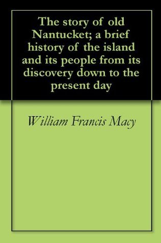The Story of Old Nantucket; a Brief History of the Island and Its ...