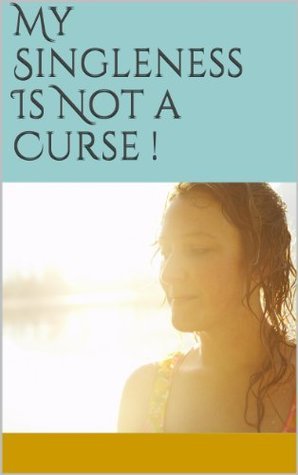 My Singleness Is Not a Curse ! by Stephanie Turner | Goodreads