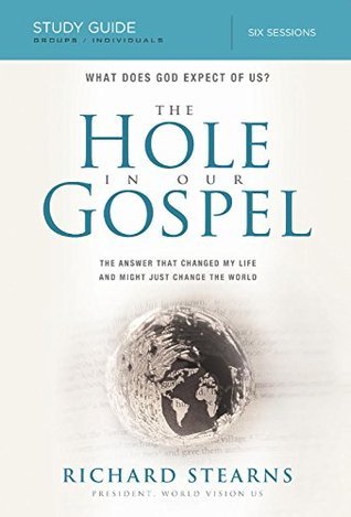 The Hole in Our Gospel Study Guide: What does God expect of us? The ...