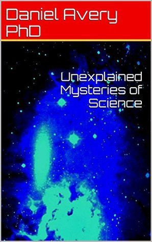 Unexplained Mysteries of Science by Daniel Avery | Goodreads