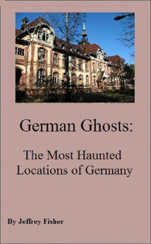 German Ghosts: The Most Haunted Locations of Germany by Jeffrey Fisher ...
