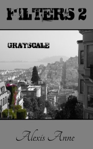 Filters: Grayscale: Filters #2 by Alexis Anne | Goodreads