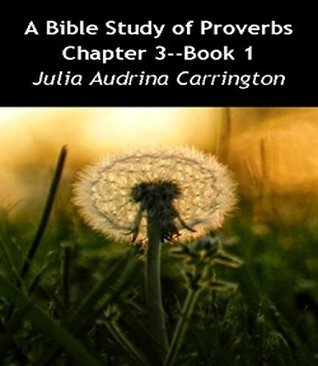 A Bible Study of Proverbs Chapter 3--Book 1 by Julia Audrina Carrington ...