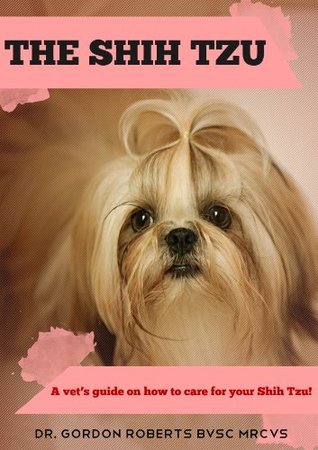 The Shih Tzu: A vet's guide on how to care for your Shih Tzu by Gordon ...