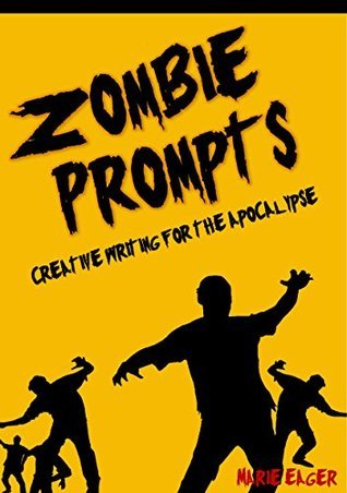 Zombie Prompts: Creative Writing for the Apocalypse by Marie Eager ...