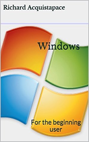 Windows for the beginning user: Includes Widows 8.1 and 10 by Richard ...