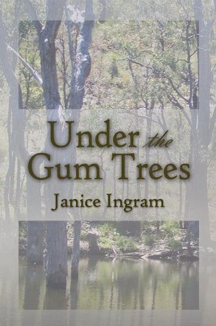 Under the Gum Trees by Janice Ingram | Goodreads