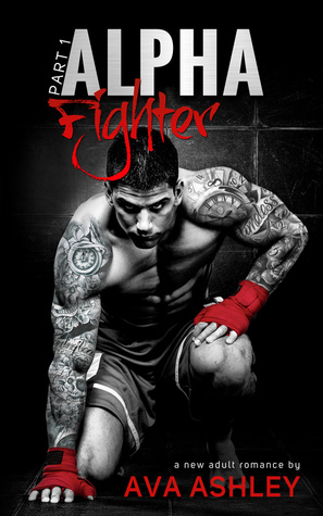 Alpha Fighter (The Alpha Fighter, #1) by Ava Ashley | Goodreads