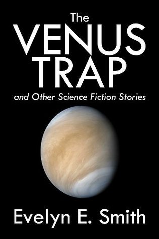 The Venus Trap and Other Science Fiction Stories by Evelyn E. Smith ...